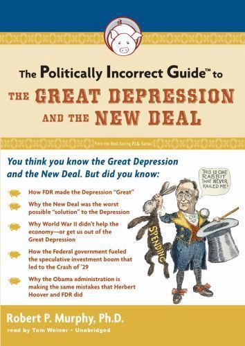 Politically Incorrect Guide to the Great Depression and the New Deal by Robert P. Murphy (2009 ...
