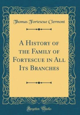 A History of the Family of Fortescue in All Its Branches (Classic ...