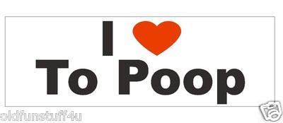 I Love To Poop Funny Bumper Sticker or Helmet Sticker D398 FART Gag ...