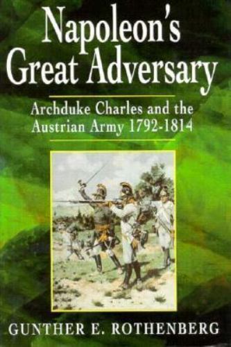 Napoleon's Great Adversary : Archduke Charles and the Austrian Army ...