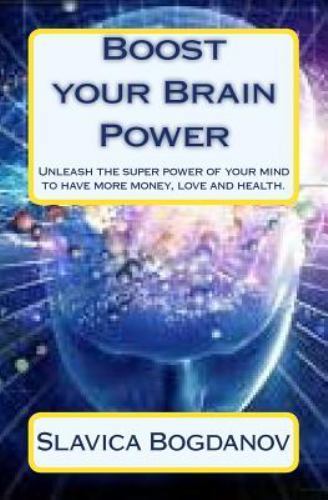 Boost Your Brain Power : Unleash the Super Power of Your Mind to Have ...