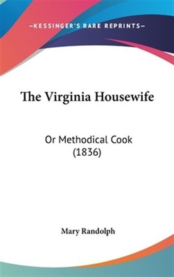 Virginia Housewife : Or Methodical Cook, Hardcover by Randolph, Mary ...