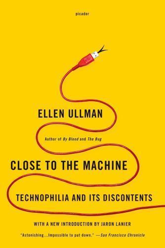 Close to the Machine: Technophilia and Its Dis- paperback, Ullman ...