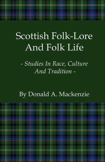 Scottish Folk-Lore And Folk Life-Studies in Race, Culture And Tradition ...