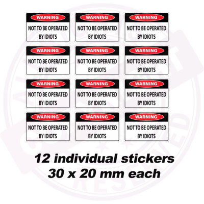 12 x Warning Sticker- WARNING SIGN NOT TO BE OPERATED BY IDIOTS | eBay ...