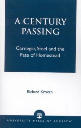 Century Passing : Carnegie, Steel and the Fate of Homestead by Richard ...