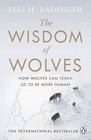 The Wisdom of Wolves: How Wolves Can Teach Us to Be More Human ...