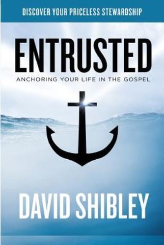 Entrusted : Anchoring Your Life in the Gospel by David Shibley (2016 ...