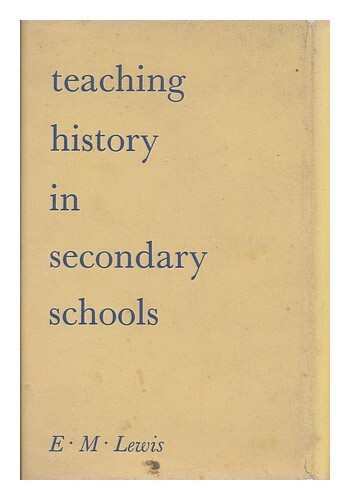 LEWIS, ESTELLA MATILDA Teaching history in secondary schools / E.M ...