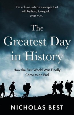 The Greatest Day in History: How the Great War Really Ended by Nicholas ...