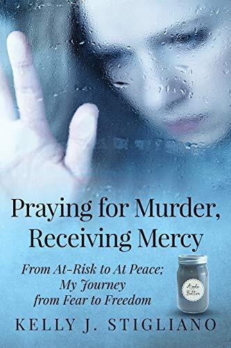 Praying for Murder, Receiving Mercy: From At-Risk to At Peace; My ...