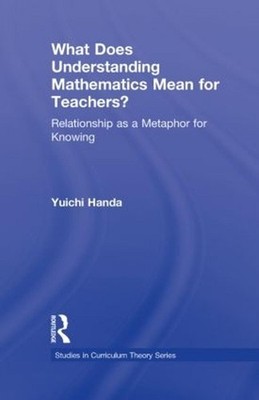 What Does Understanding Mathematics Mean for Teachers?: Relationship as ...