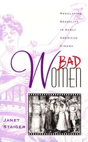 BAD WOMEN: REGULATING SEXUALITY IN EARLY AMERICAN CINEMA By Janet ...