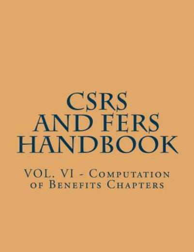 Csrs And Fers Handbook: Vol Vi - Computation Of Benefits Chapters ...