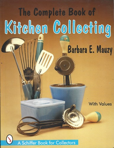 Complete Book of Kitchen Collecting PB-Barbara E. Mauzy-1998-207 pages ...