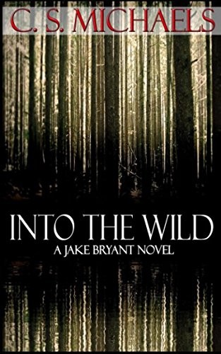 INTO THE WILD: A JAKE BRYANT NOVEL By C S Michaels **BRAND NEW ...