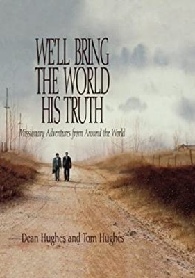 We'll Bring the World His Truth : Missionary Adventures from Arou ...