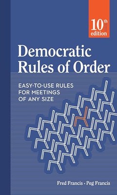 Democratic Rules of Order: Easy-to-Use Rules for Meetings of Any Size ...