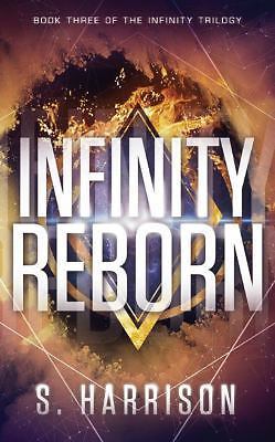 The Infinity Trilogy Ser.: Infinity Reborn by S. Harrison (2016 ...