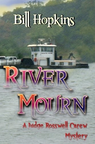 RIVER MOURN (JUDGE ROSSWELL CAREW MYSTERY SERIES) By Bill Hopkins ...