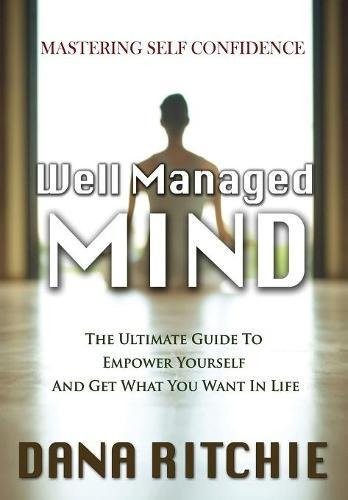 WELL MANAGED MIND: THE ULTIMATE GUIDE TO EMPOWER YOURSELF By Dana ...
