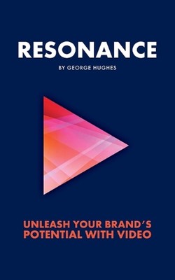Resonance: Unleash your brand's potential with video by George Hughes ...