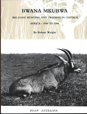 Bwana Mkubwa-Big Game Hunting-Africa 1894 to 1904 PB-Robert Wright-2012 ...