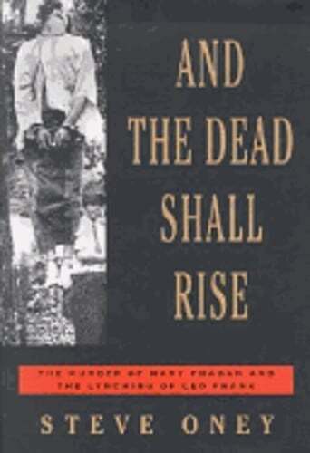 And the Dead Shall Rise: The Murder of Mary Phagan and the Lynching of ...