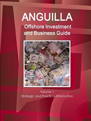 Anguilla Offshore Investment and Business Guide Volume 1 Strategic and ...