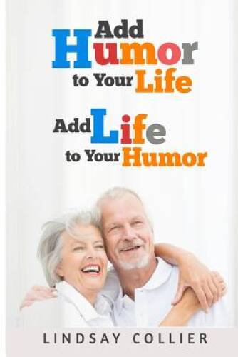 Add Humor To Your Life Add Life To Your Humor (Living Your Life To the ...