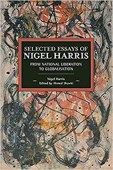 Nigel Harris - Selected Essays Of From National Liberation to Globa ...