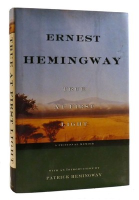 Ernest Hemingway TRUE AT FIRST LIGHT A Fictional Memoir 1st Edition 1st ...