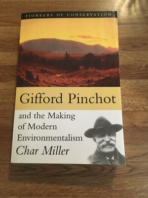 Gifford Pinchot And The Making Of Modern Environmentalism By Char ...