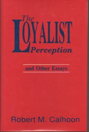 The Loyalist Perception and Other Essays by Robert C. Calhoon (1989 ...