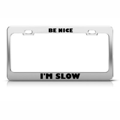 Be Nice I'M Slow Humor Funny Steel Metal License Plate Frame | eBay