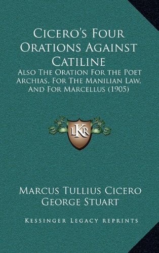Cicero's Four Orations Against Catiline : Also the Oration for the Poet ...