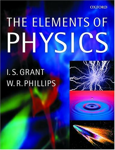 The Elements of Physics by W. R. Phillips and I. S. Grant (2001, UK ...