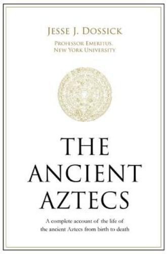 Ancient Aztecs : A complete account of the life of the ancient Aztecs ...
