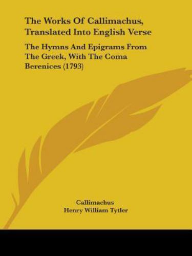 Works of Callimachus, Translated into English Verse : The Hymns and ...