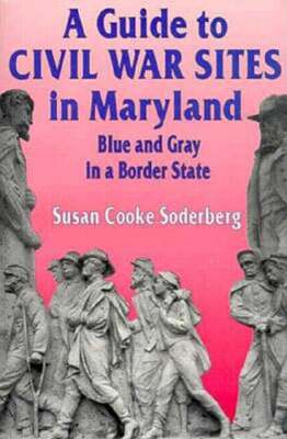 A Guide to Civil War Sites in Maryland: Blue and Gray in a Border State ...