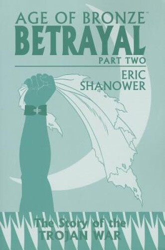 Age of Bronze: Volume 3, Part 2: Betrayal by Eric Shanower ...