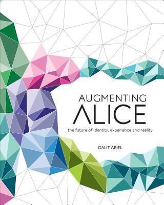 Augmenting Alice : The Future of Identity, Experience and Reality by ...
