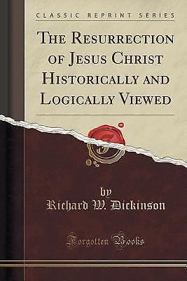 Resurrection of Jesus Christ Historically and Logically Viewed (Classic ...