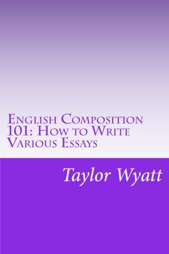 ENGLISH COMPOSITION 101: HOW TO WRITE VARIOUS ESSAYS By Taylor Wyatt ...