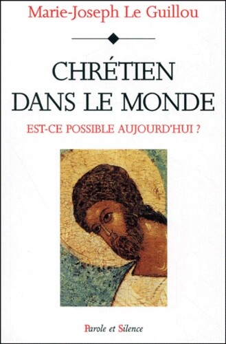 Chretien dans le monde. Est-ce possible aujourd'hui ?, Marie-Joseph Le ...