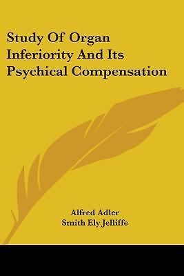 Study of Organ Inferiority and Its Psychical Compensation by Alfred ...