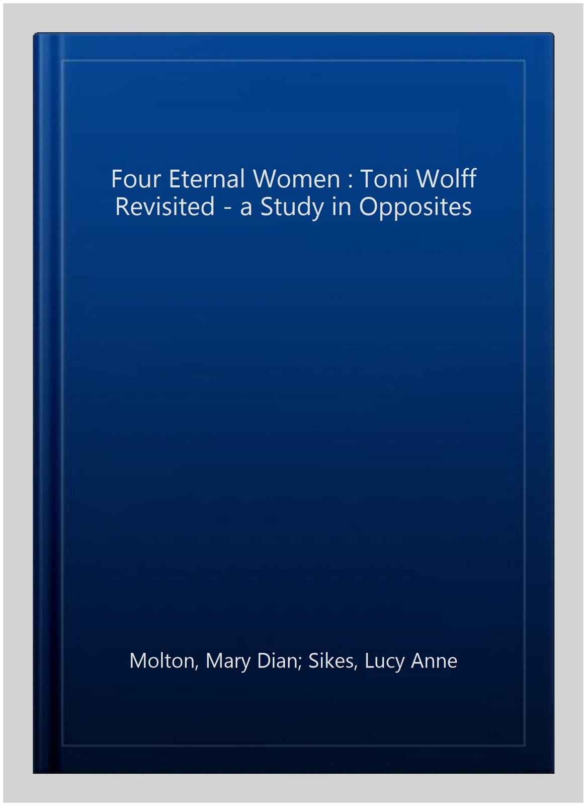 Four Eternal Women : Toni Wolff Revisited: a Study in Opposites by Mary ...