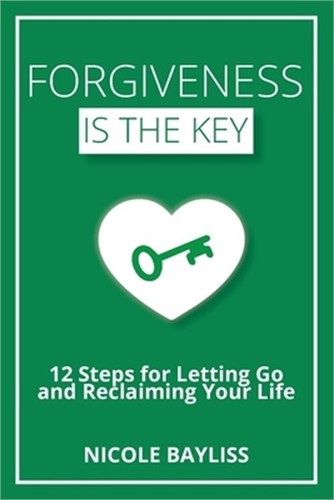 Forgiveness is the Key: 12 Steps for Letting Go and Reclaiming Your ...