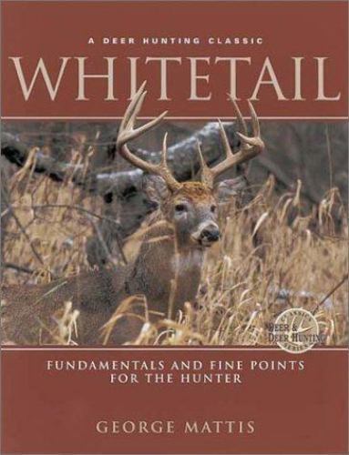 Whitetail: Fundamentals and Fine Points for the Hunter by Mattis ...