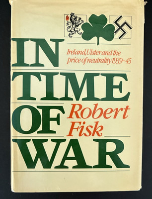 In Time of War Ireland, Ulster & Price of Neutrality 1939-45 Robert ...